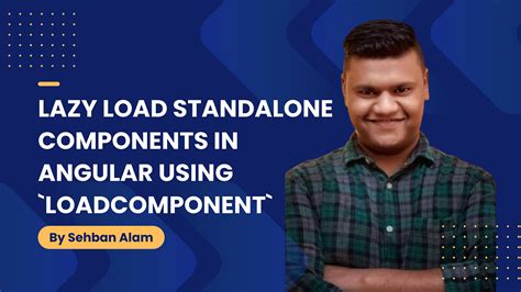 Lazy Load Standalone Components In Angular Using `loadcomponent`2025 By Sehban Alam Medium