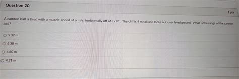 Solved A Cannon Ball Is Fired With A Muzzle Speed Of M S Chegg Com