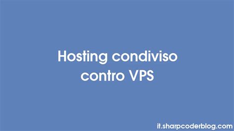 Hosting Condiviso E Hosting Di Server Privati Virtuali Vps Sharp Coder Blog