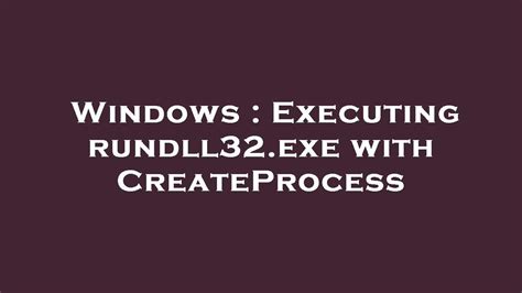Windows Executing Rundll Exe With Createprocess Youtube