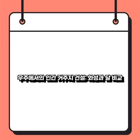 우주에서의 인간 거주지 건설 화성과 달 비교