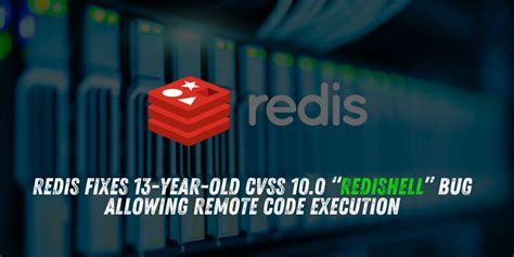 Redis Fixes 13 Year Old Cvss 100 Redishell” Bug Allowing Remote Code