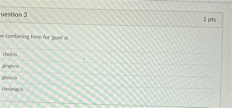 Solved Uestion 31 ﻿ptsthe Combining Form For Gum