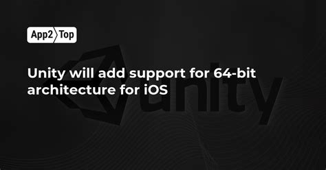 Unity Will Add Support For 64 Bit Architecture For Ios App2top