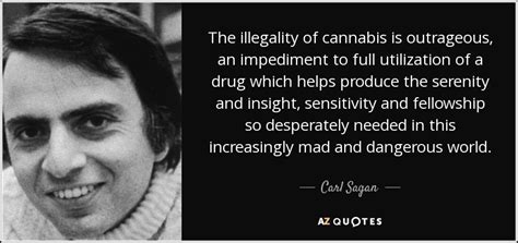 Carl Sagan Quote The Illegality Of Cannabis Is Outrageous An Impediment To Full