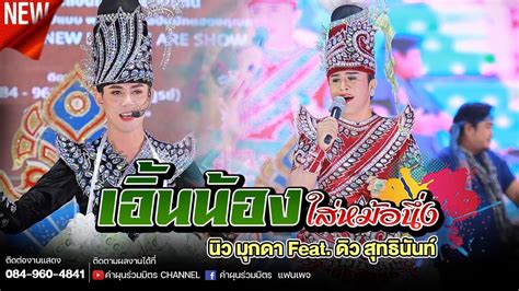 เอิ้นน้องใส่หม้อนึ่ง ดิว สุทธินันท์ Feat นิว มุกดา บทเพลงที่สร้างชื่อเสียง นิว มุกดา