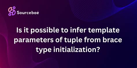 Is It Possible To Infer Template Parameters Of Tuple From Brace Type Initialization Sourcebae