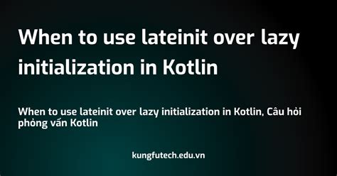 When To Use Lateinit Over Lazy Initialization In Kotlin