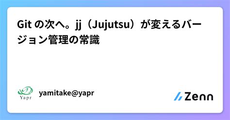 B Git Git の次へ。jj（jujutsu）が変えるバージョン管理の常識