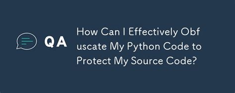 如何有效地混淆我的 Python 程式碼以保護我的原始程式碼? Python教學 Php中文網 如何有效地混淆我的 Python 程式碼以保護我的原始程式碼? Python教學 Php中文網