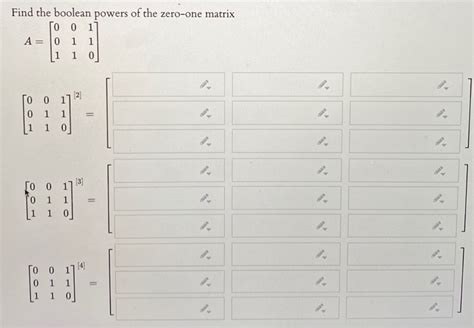 solved find the boolean powers of the zero one matrix [ 001]