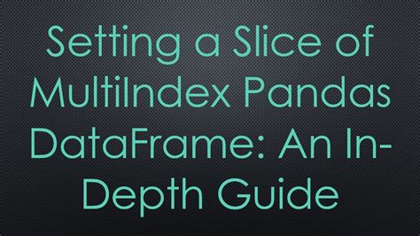 Setting A Slice Of Multiindex Pandas Dataframe An In Depth Guide Youtube