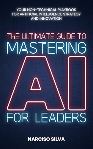 The Ultimate Guide To Mastering Ai For Leaders Your Want It All