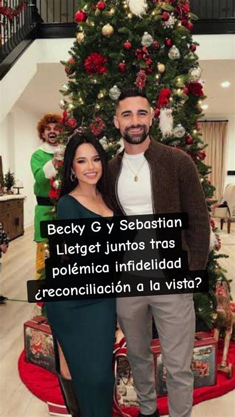 Becky G Y Sebastián Lletget Juntos ¿reconciliación Tras La Infidelidad