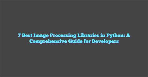 7 Best Image Processing Libraries In Python A Comprehensive Guide For