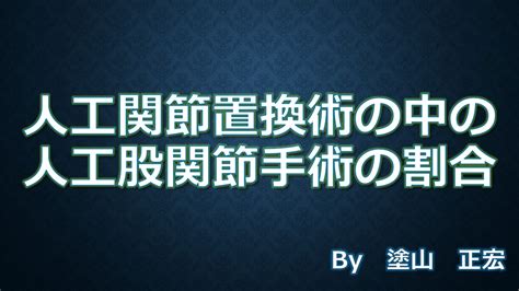 人工関節手術の中の人工股関節手術の割合について整形外科塗山が説明 整形外科医塗山の人工関節ブログ