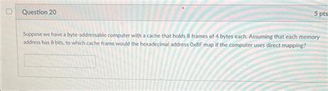 solved question 20 5 pts suppose we have a byte addressable