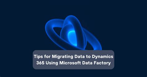 Tips For Migrating Data To Dynamics 365 Using Microsoft Data Factory Telefónica Tech