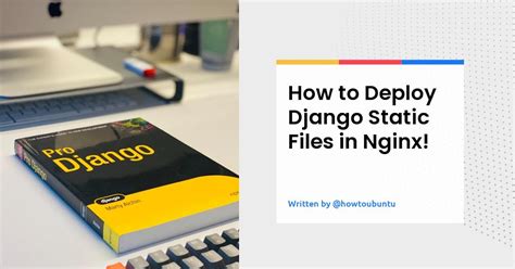 How To Deploy Django Static Files In Nginx Devdojo