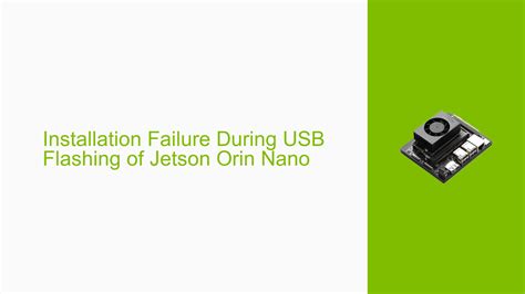 Installation Failure During USB Flashing Of Jetson Orin Nano Help Docs For Errors Issues On