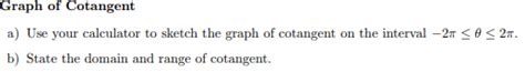Solved Graph Of Cotangent A Use Your Calculator To Sketch Chegg Com