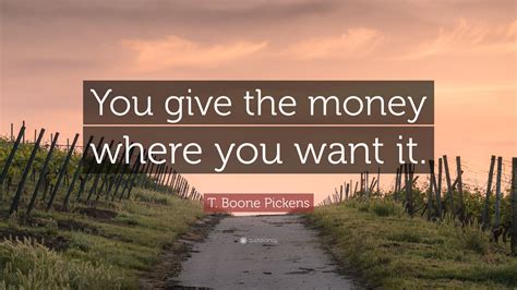 T Boone Pickens Quote You Give The Money Where You Want It”