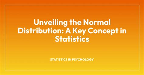 Unveiling The Normal Distribution A Key Concept In Statistics • Psychology Town