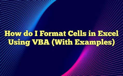 How Do I Format Cells In Excel Using Vba With Examples