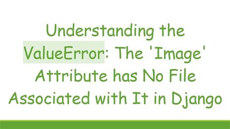 Understanding The Valueerror The Image Attribute Has No File Associated With It In Django