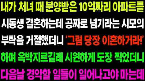 실화사연 내가 처녀 때 분양 받은 10억짜리 아파트를 시동생 결혼하는데 공짜로 넘기라는 시모의 부탁을 거절했더니 경악할 일이 일어나는데 사이다 사연 감동사연 톡