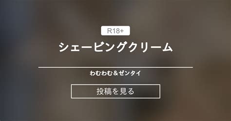 【wam】 シェービングクリーム わむわむ＆ゼンタイ 逢為あいなの投稿｜ファンティア Fantia