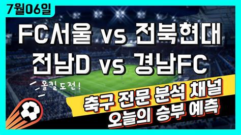 4k 프로토 재테크 고수익 승부식 분석 해설 7월 6일 K리그 축구 승부예측 승무패 Fc서울 Vs 전북현대모터스 전남드래곤즈 Vs 경남fc 배트맨토토
