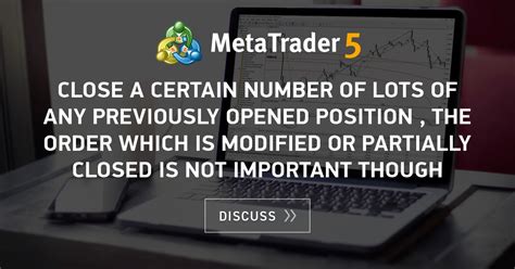 Close A Certain Number Of Lots Of Any Previously Opened Position The Order Which Is Modified