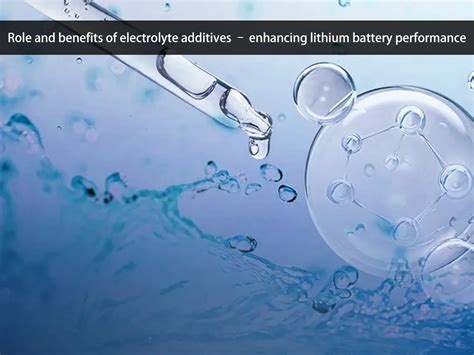 Role And Benefits Of Electrolyte Additives Enhancing Lithium Battery