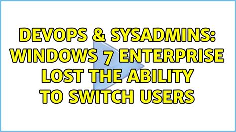 Devops And Sysadmins Windows 7 Enterprise Lost The Ability To Switch Users Youtube