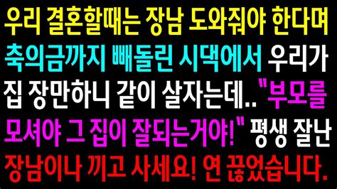 실화사연우리 결혼할때 축의금까지 빼돌려서 장남 도와준 시댁에서 우리가 집 장만하니 같이 살자는데평생 잘난 장남 끼고사세요 연 끊었습니다 신청사연 사이다썰 사연