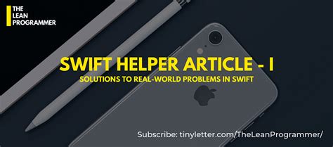 Swift Helper Article Part 1 Solutions To Real World Problems In By Yasir Theleanprogrammer