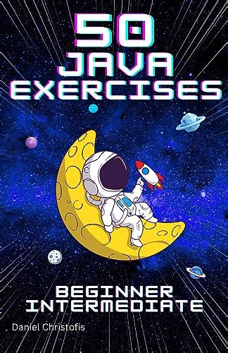 50 Java Exercises Beginner And Intermediate A Practical Way To Learn Java Programming