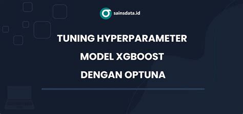 Tuning Hyperparameter Model Xgboost Dengan Optuna Sainsdataid