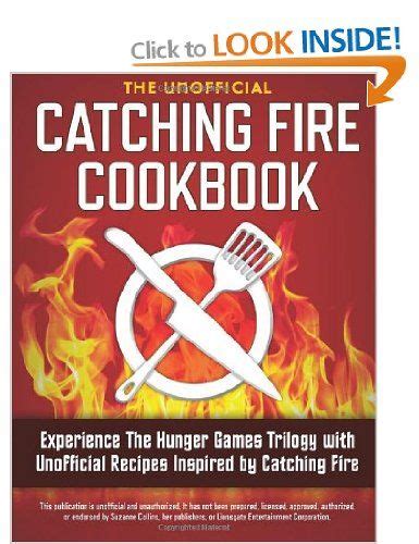 Catching Fire Cookbook Experience The Hunger Games Trilogy With Unofficial Recipes Inspired By