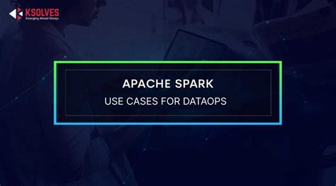 Apache Spark Use Cases For Dataops In 2025 Ksolves