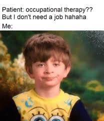25 Best Occupational Therapy Memes Attending Memes His Memes