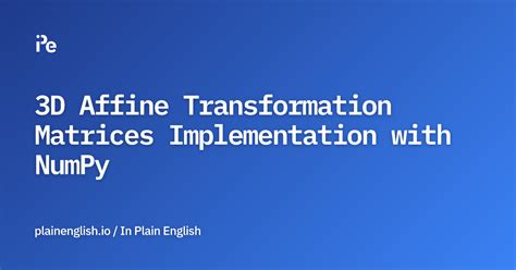 3d Affine Transformation Matrices Implementation With Numpy
