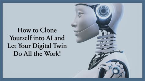 How To Clone Yourself Into Ai And Let Your Digital Twin Do All The Work