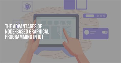 The Advantages Of Node Based Graphical Programming In Iot