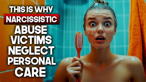 Why Narcissistic Abuse Victims Often Neglect Personal Care The Dark