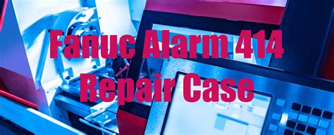 How To Diagnose And Fix Fanuc Alarm 414 On Cnc Machines Fixtech