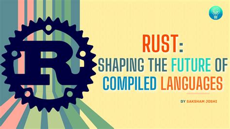 How Rust Is Shaping The Future Of Compiled Languages