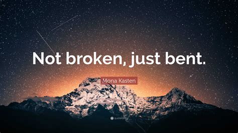 Mona Kasten Quote Not Broken Just Bent”