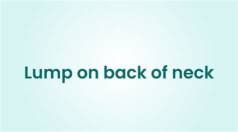 Lump On The Back Of The Neck What Does It Mean Healthkart